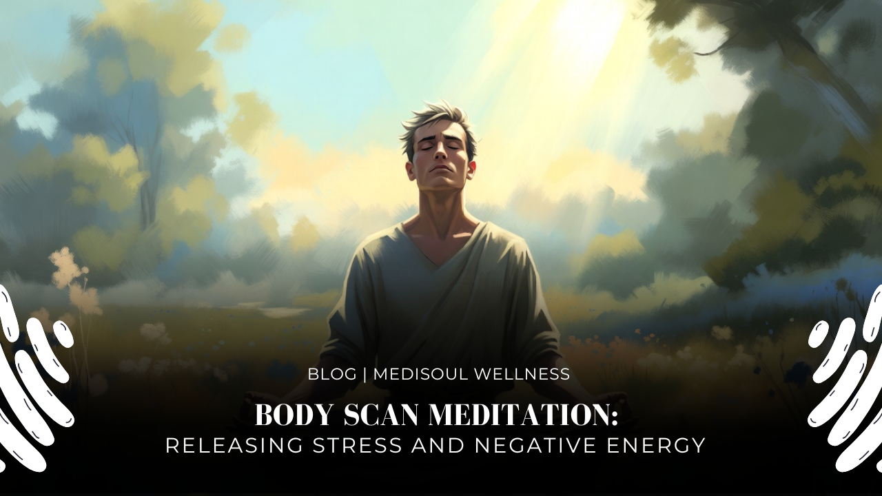 Body Scan Meditation: Releasing Stress and Negative Energy